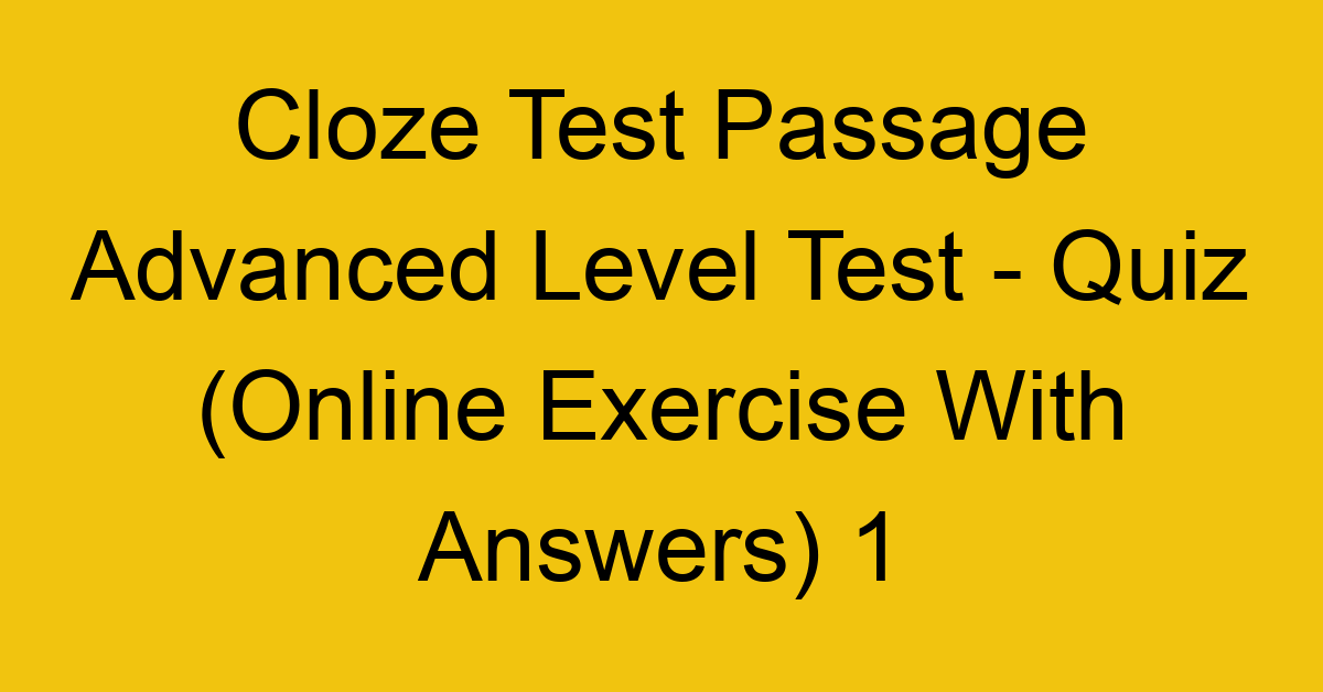 Cloze Test Passage Advanced Level Test - Quiz (Online Exercise With ... Cloze Test Passage Advanced Level Test - Quiz (Online Exercise With ...