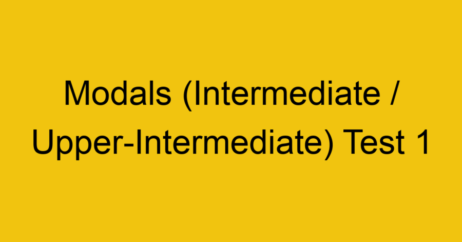 Modals (Intermediate / Upper-Intermediate) Test 2