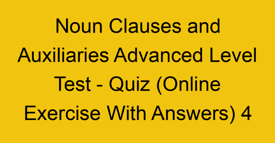 Noun Clauses and Auxiliaries Advanced Level MCQs Test With Answers 1