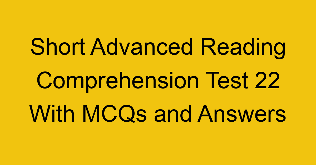 Short Advanced Reading Comprehension Test 23 With MCQs And Answers Short Advanced Reading Comprehension Test 23 With MCQs And Answers