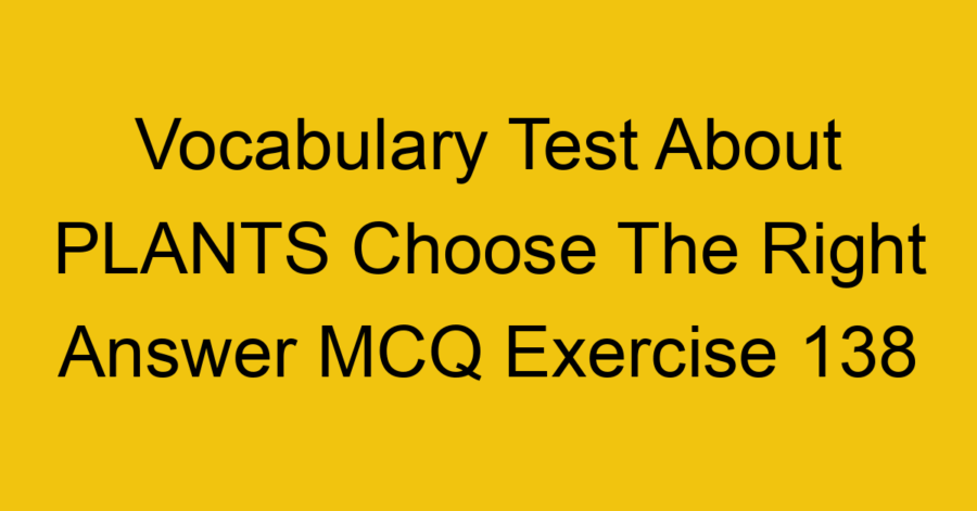 Vocabulary Test About PLANTS Choose The Best Answer MCQ Exercise 139