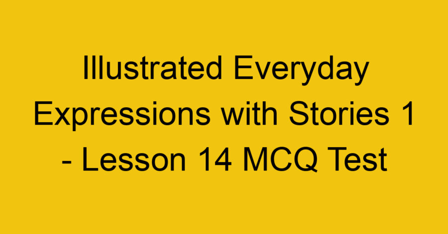 Illustrated Everyday Expressions with Stories 2 - Lesson 1 MCQ Test