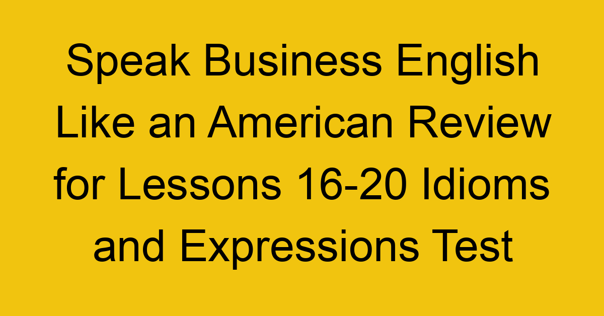 Speak Business English Like an American Lesson 21 Idioms and ...