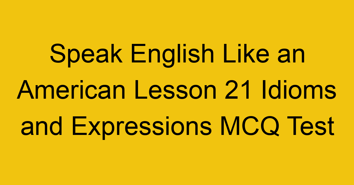 Speak English Like an American Lesson 24 Idioms and Expressions MCQ Test